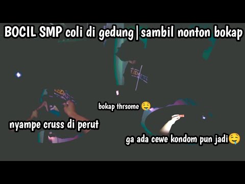 BOCIL SMP COLI Di GEDUNG ‼️ SAMBIL NONTON BOKAP🤤 - YouTube