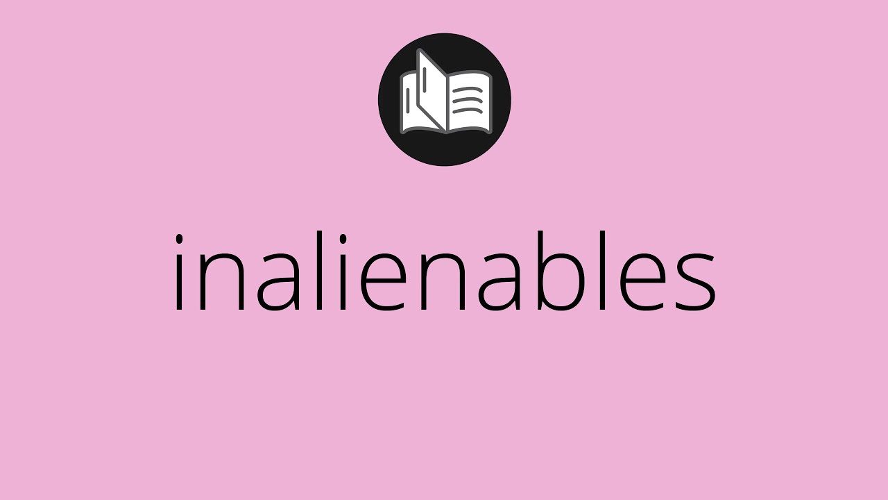 Que significa INALIENABLES • inalienables SIGNIFICADO • inalienables ...