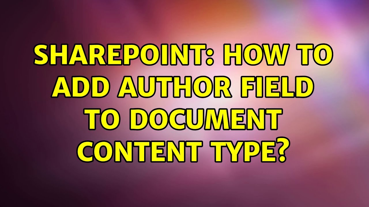 Sharepoint: How to add Author field to document content type? - YouTube