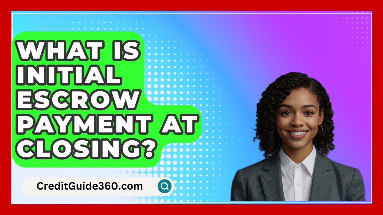 What Is Initial Escrow Payment At Closing? - CreditGuide360.com - YouTube