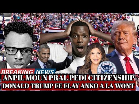 GRO REL NAN AMERIKA, AMPIL MOUN PWAL PEDU CITYZENSHIP, TPS KOUPE, TRUMP ...