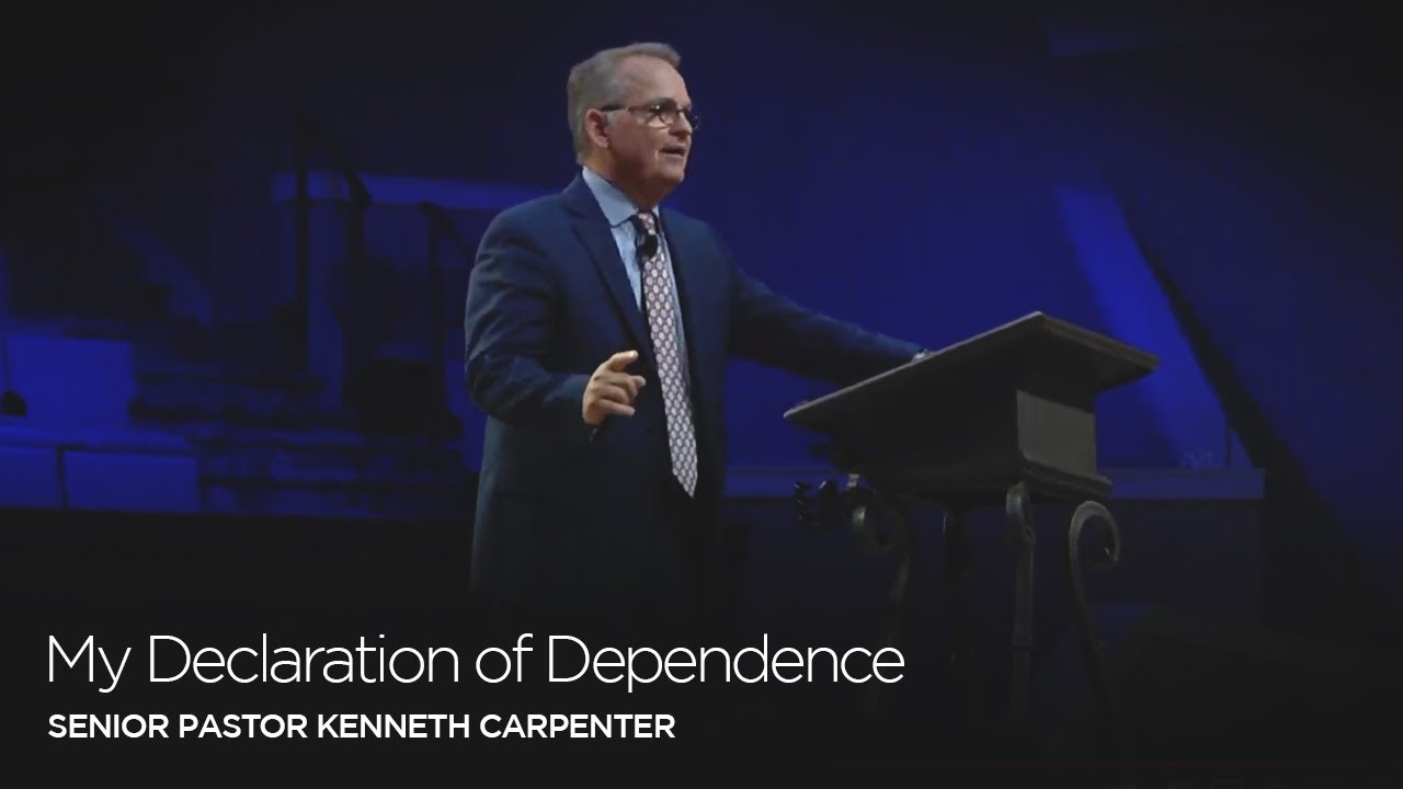 My Declaration of Dependence | Senior Pastor Kenneth Carpenter - YouTube