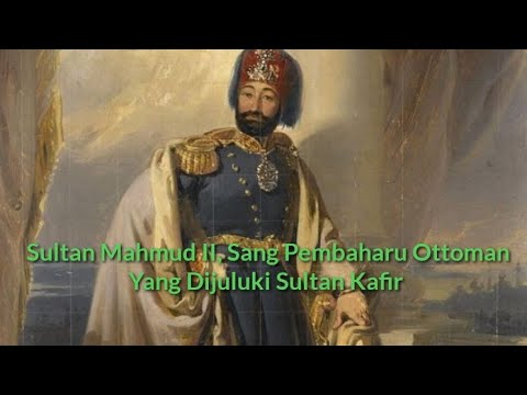 SULTAN MAHMUD II, PEMBARU OTTOMAN YANG DIJULUKI SULTAN KAFIR - YouTube