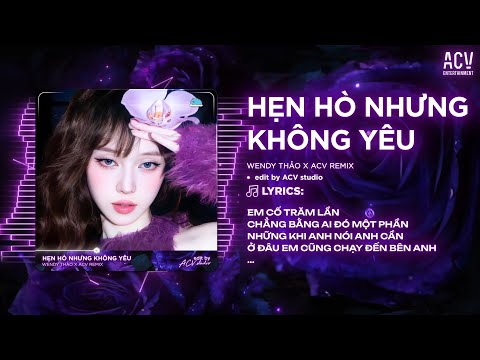 Hẹn Hò Nhưng Không Yêu 🎵 Wendy Thảo - Em Cố Trăm Lần Chẳng Bằng Ai Đó Một Phần Remix