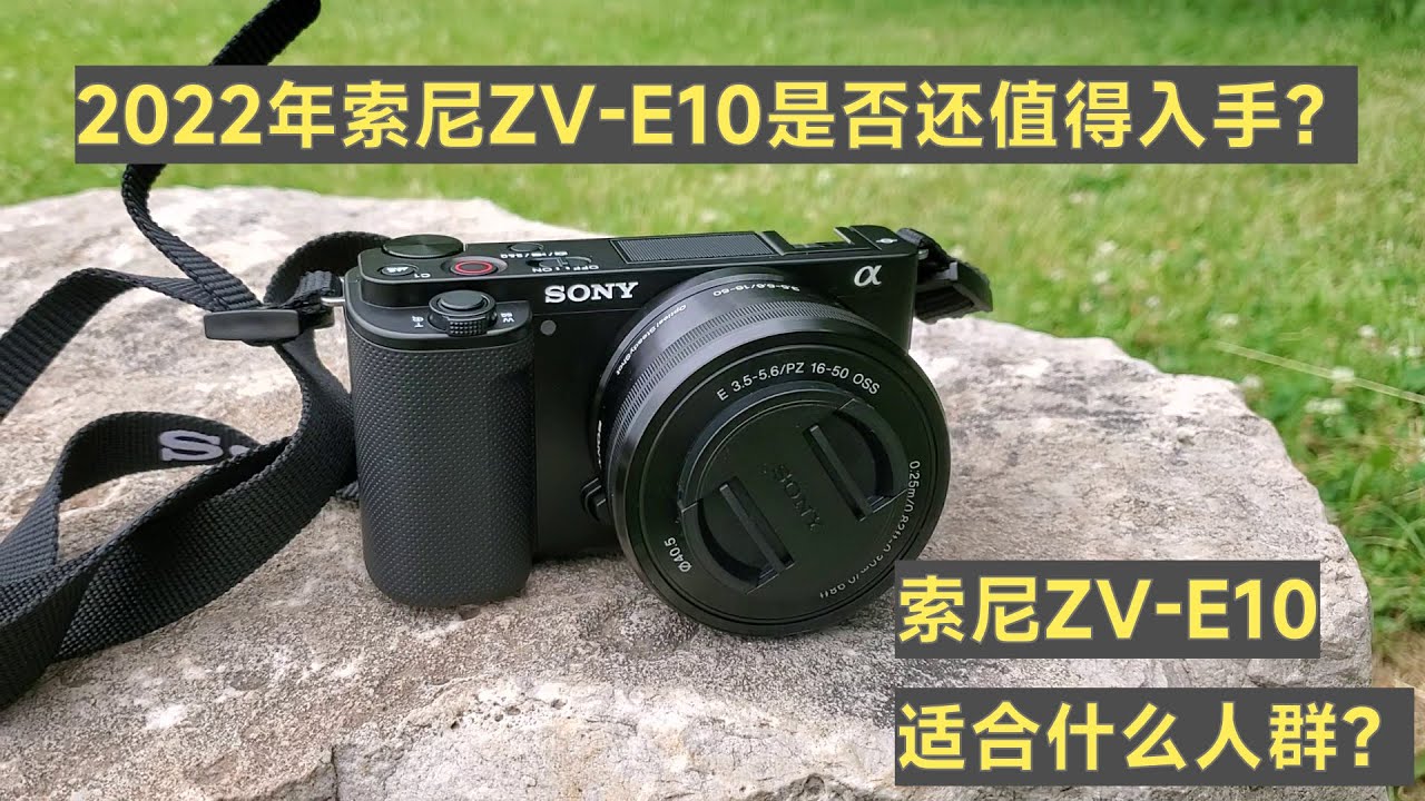 2022年索尼 ZV-E10 | Sony ZV-10是否还值得买？ZV-E10适合哪些人群？ZE-10上手视频 | ZV-E10非专业使用 ...