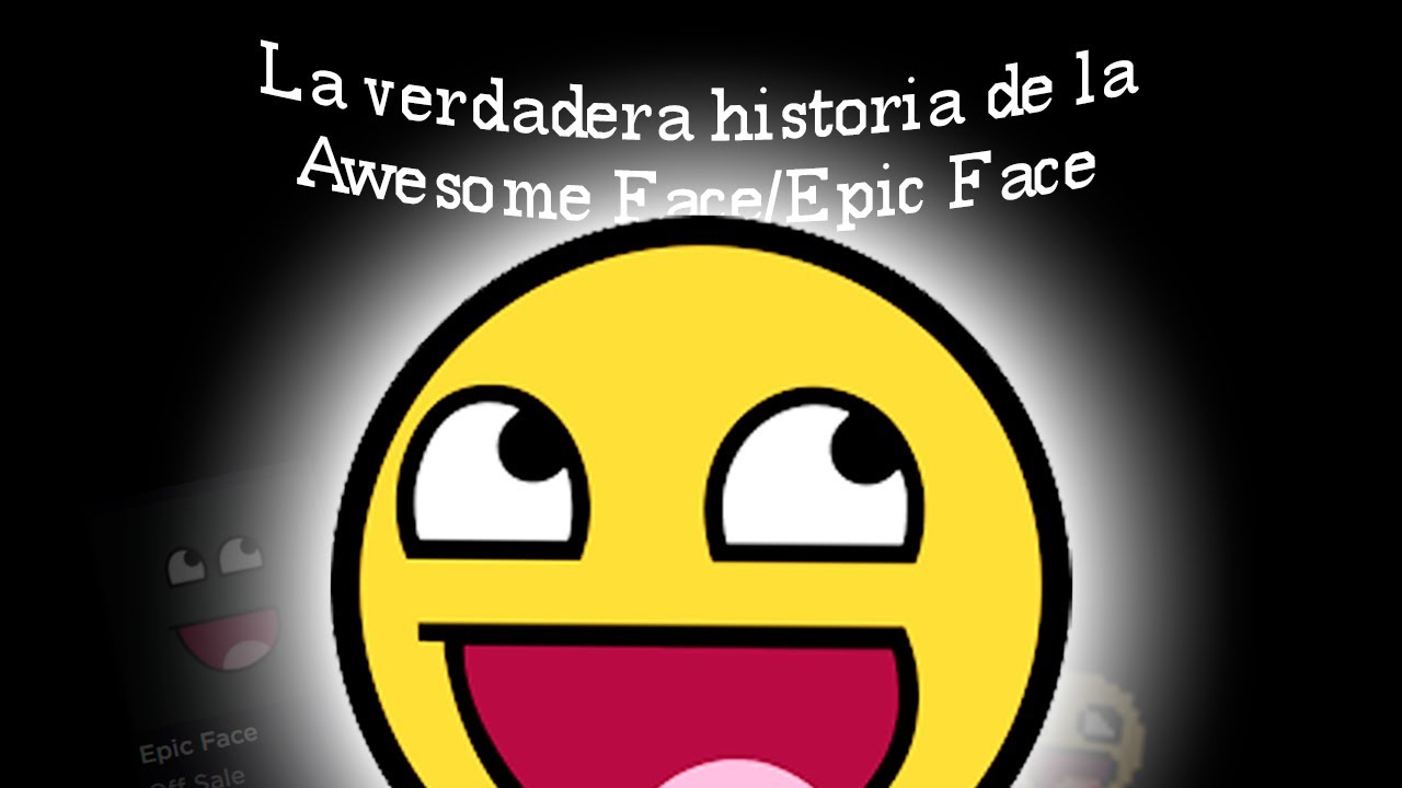 La Verdadera Historia de la Awesome Face/Epic Face - YouTube