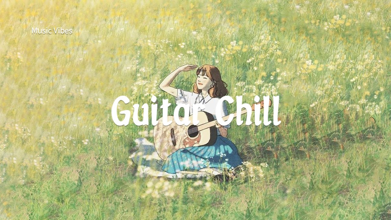 [ Playlist ] Guitar Chill ~ Relaxing Music Brings a Positive New Day ️ ...