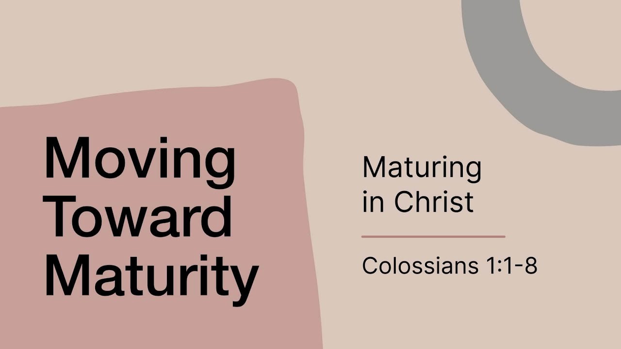 Moving Toward Maturity | Colossians 1:9-14 - YouTube