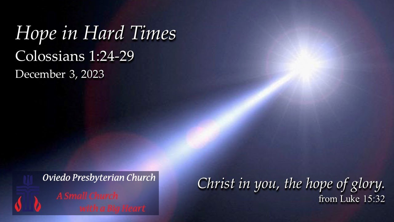 Hope in Hard Times – Colossians 1:24-29– December 3, 2023 - Oviedo ...