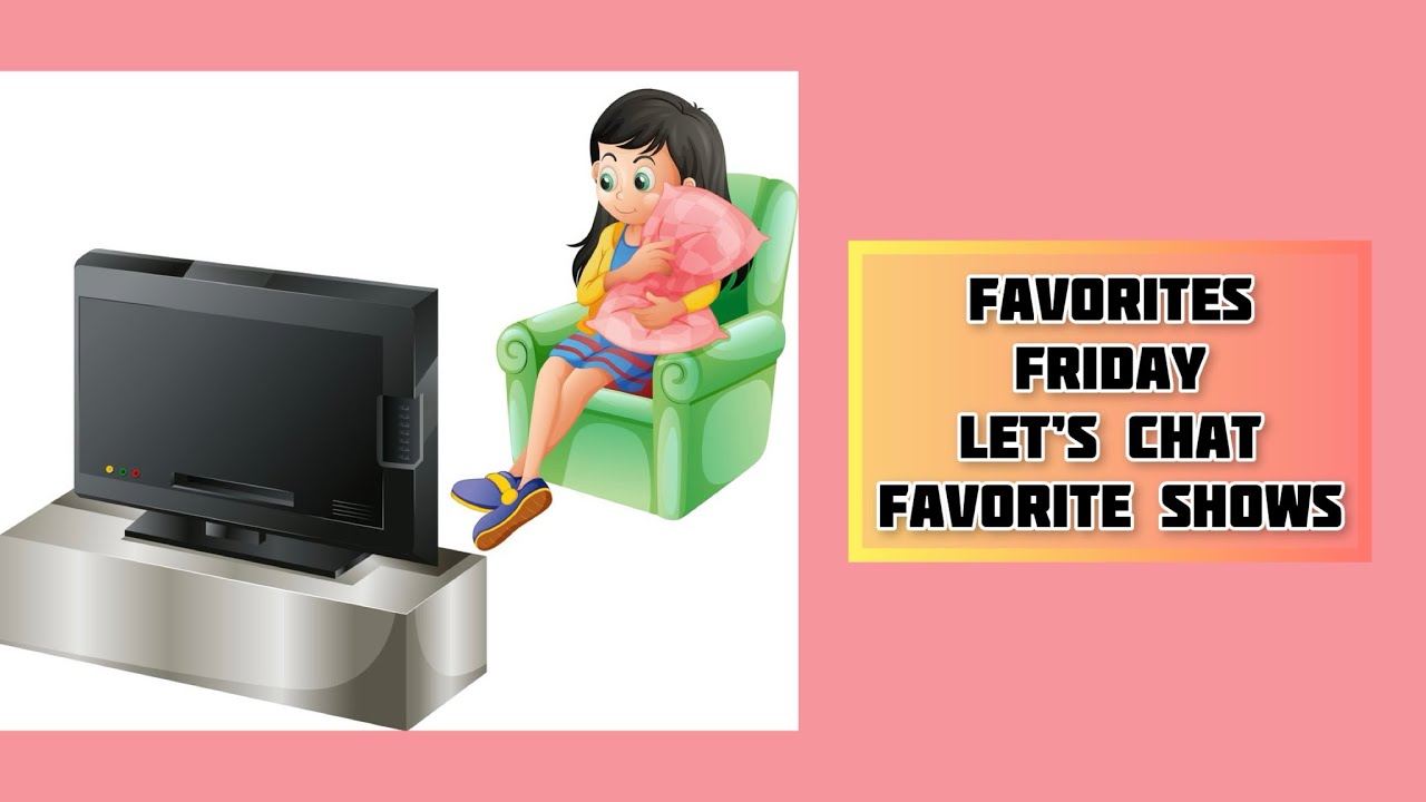 Favorites Friday - Let’s Chat Favorite Shows Ep 7 - YouTube
