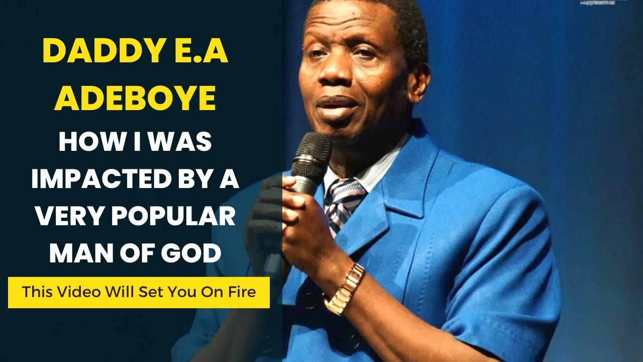 HOW I WAS IMPACTED BY A VERY POPULAR MAN OF GOD | PASTOR E.A ADEBOYE - YouTube