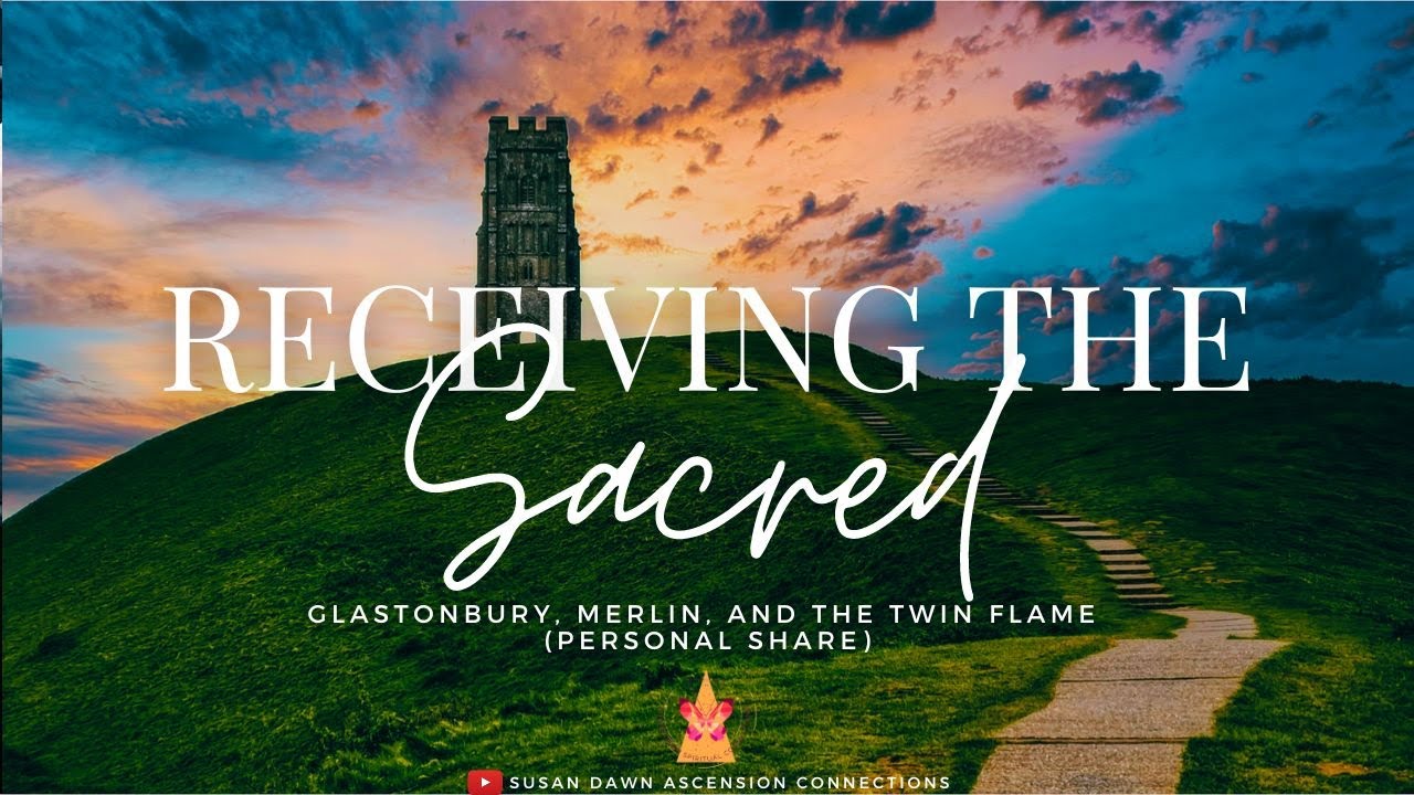 RECEIVING THE SACRED - Glastonbury, Merlin, and the Twin Flame ...