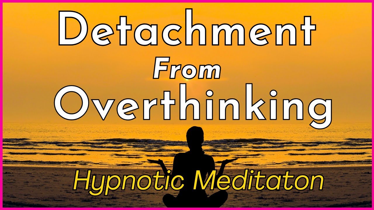 Guided Meditation for Detachment From Over Thinking / Anxiety / Worry ...