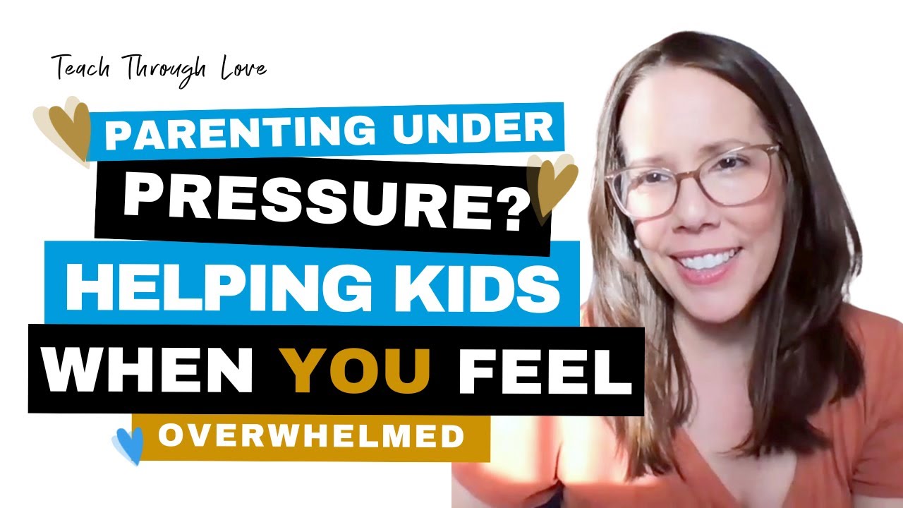 Parenting Under Pressure? Helping Your Kids When YOU Feel Overwhelmed ...