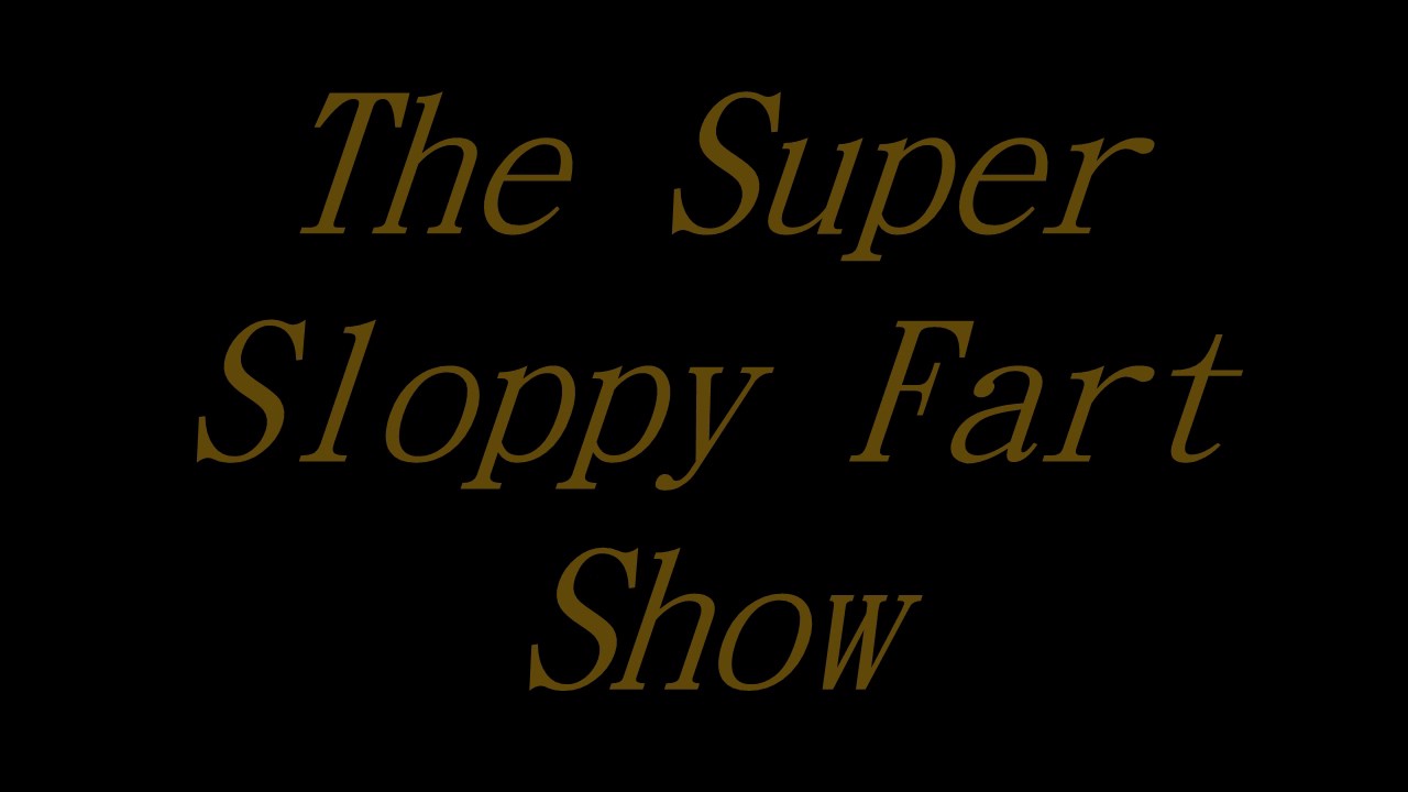 The Super Sloppy Fart Show - YouTube