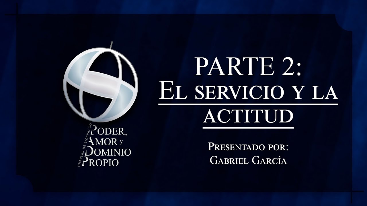 Poder, amor y dominio propio - Charla 2 - El servicio y la actitud ...