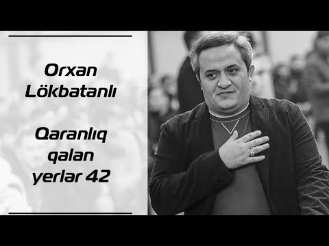 Orxan Lökbatanlı | Qaranlıq qalan yerlər 42