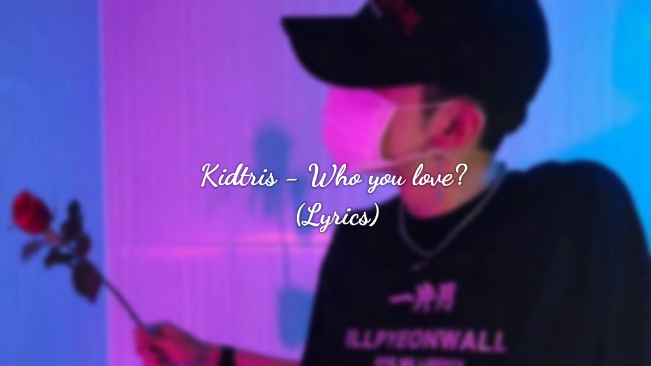 Kid Tris - who you love? [Lyrics] - YouTube