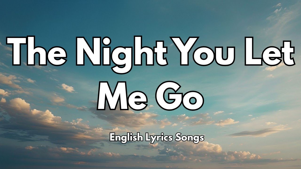 The Night You Let Me Go💋(Lyrics) New Best Love Romantic English Songs ...