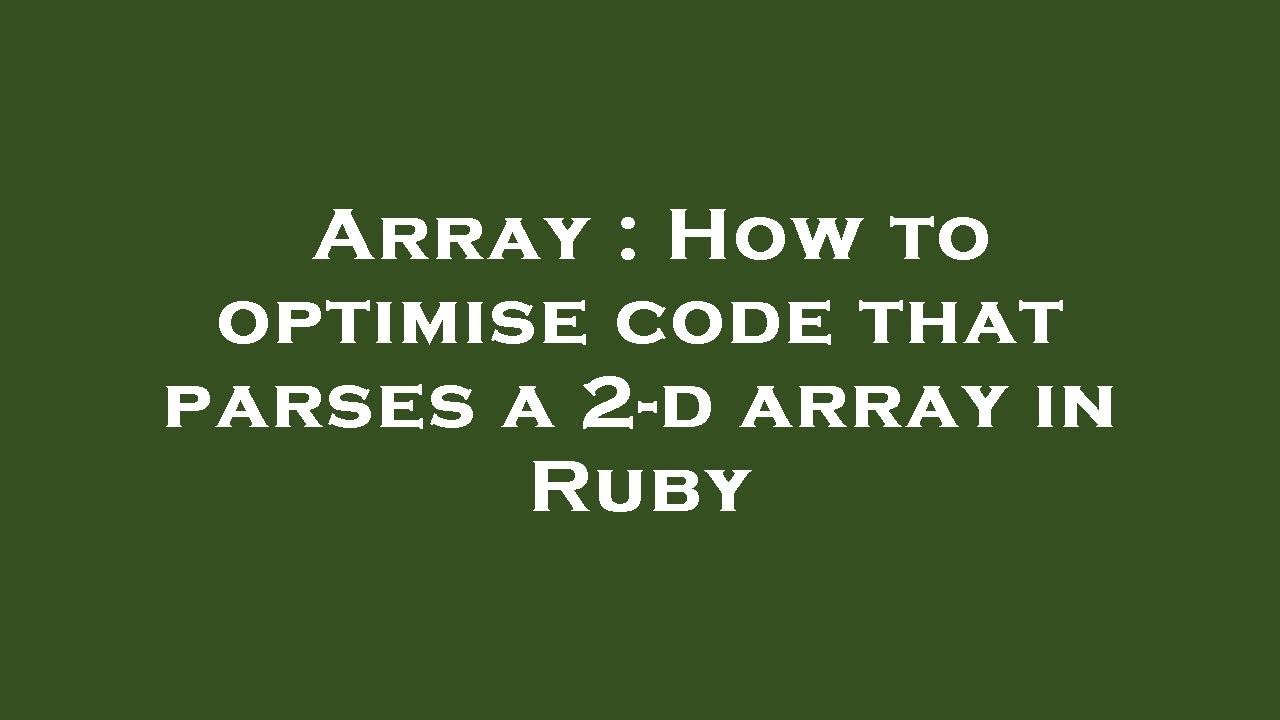 Array : How to optimise code that parses a 2-d array in Ruby - YouTube