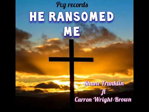 He Ransomed Me- Shane Franklin ft Carron Wright Brown - YouTube