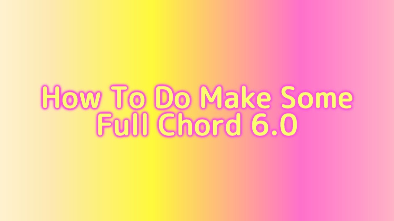 How To Do Make Some Full Chord 6.0 - YouTube