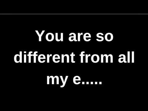 You are so different from all my e......... current thoughts and feelings channeled message