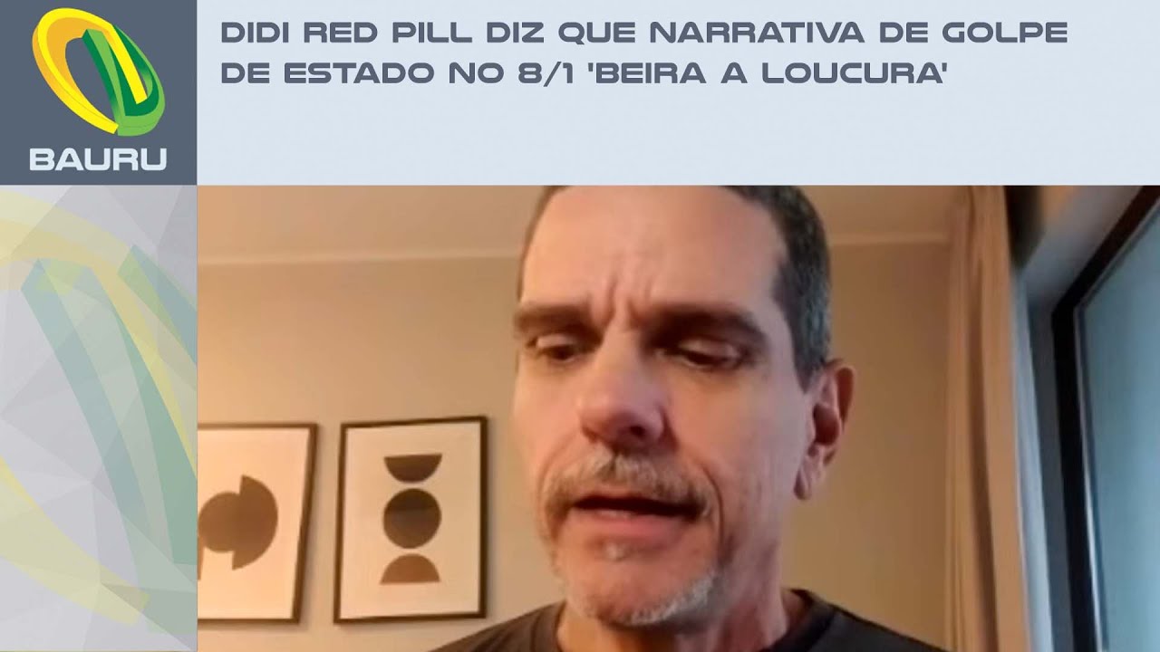 Didi Red Pill diz que narrativa de golpe de Estado no 8/1 'beira a ...