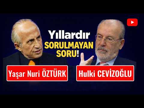 Yaşar Nuri Öztürk & Hulki Cevizoğlu  -Yıllardır Sorulmayan O Soru Ne?
