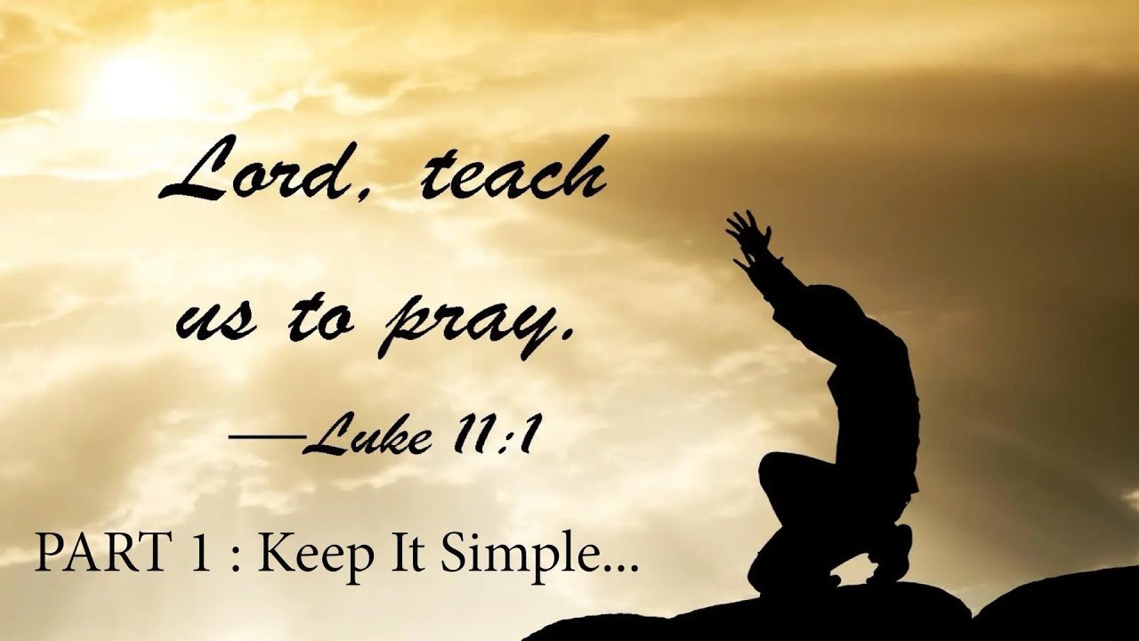 “Lord Teach us to Pray” PART 1: Keep It Simple… Luke 11:1 - YouTube