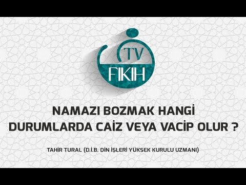 NAMAZI BOZMAK HANGİ DURUMLARDA CAİZ VEYA VACİP OLUR ? - TAHİR TURAL