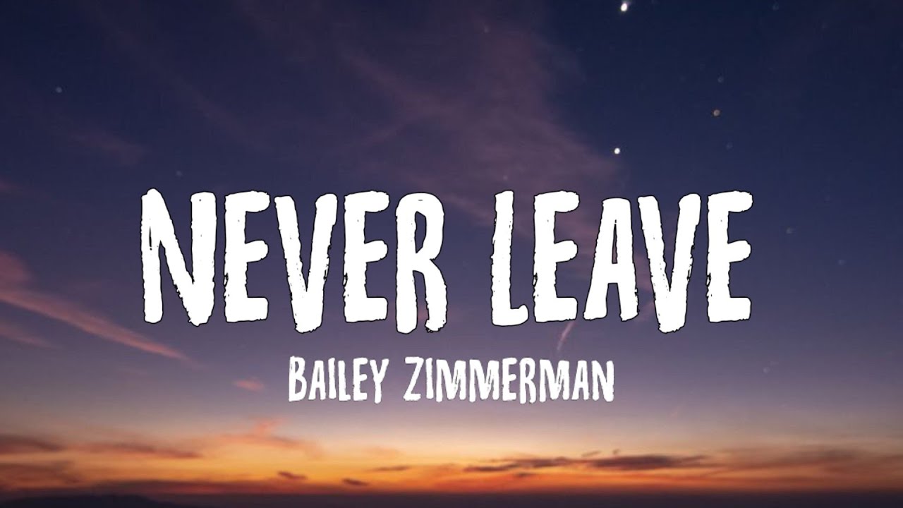 Bailey Zimmerman - Never Leave (Lyrics) - YouTube