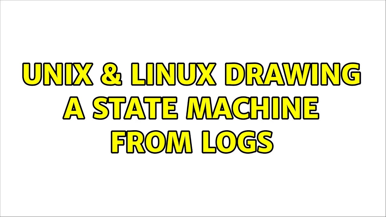 Unix & Linux: Drawing a state machine from logs (2 Solutions!!) - YouTube