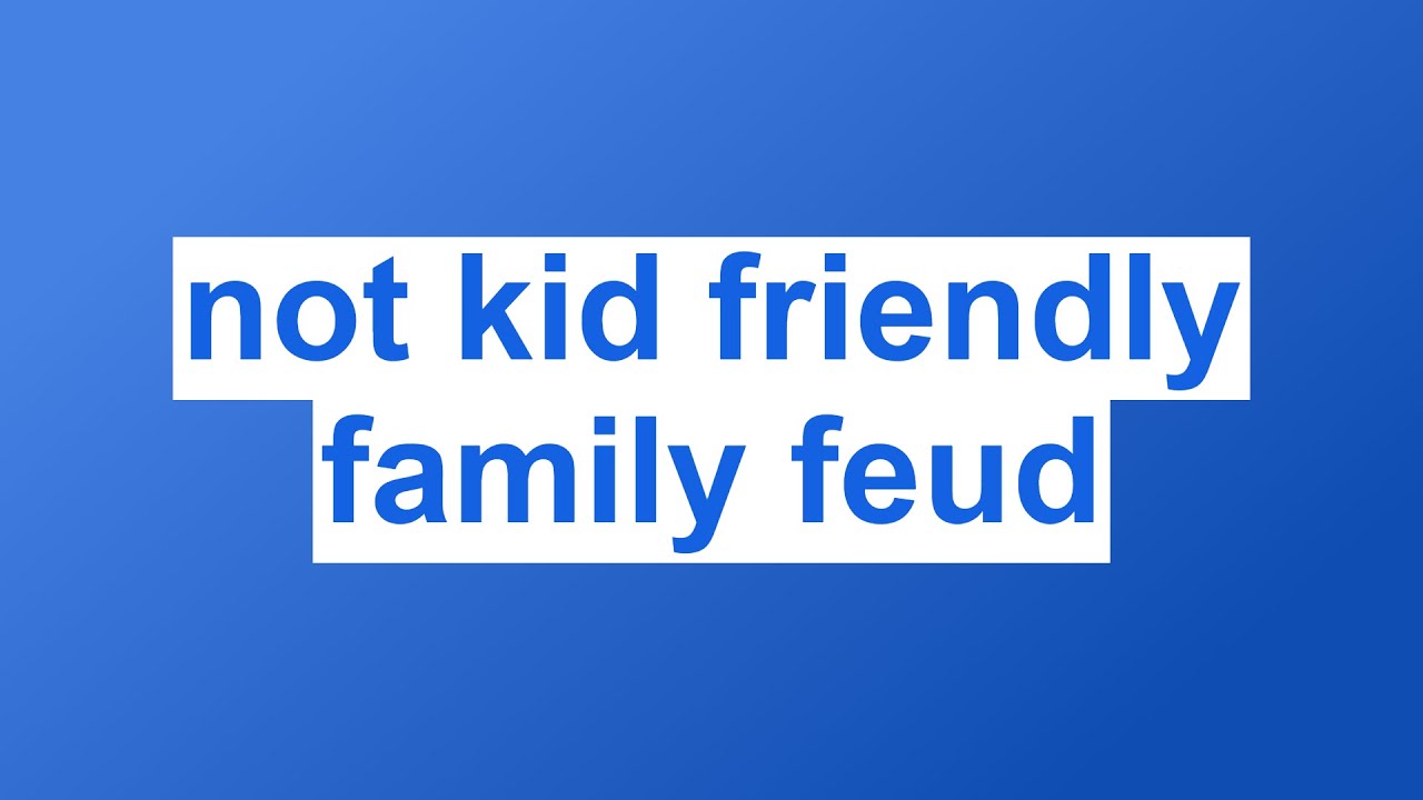 not kid friendly family feud - YouTube