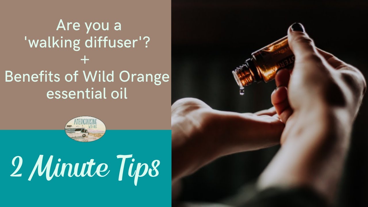 2 Min Tips: Are You a 'Walking Diffuser' + Benefits of Wild Orange ...