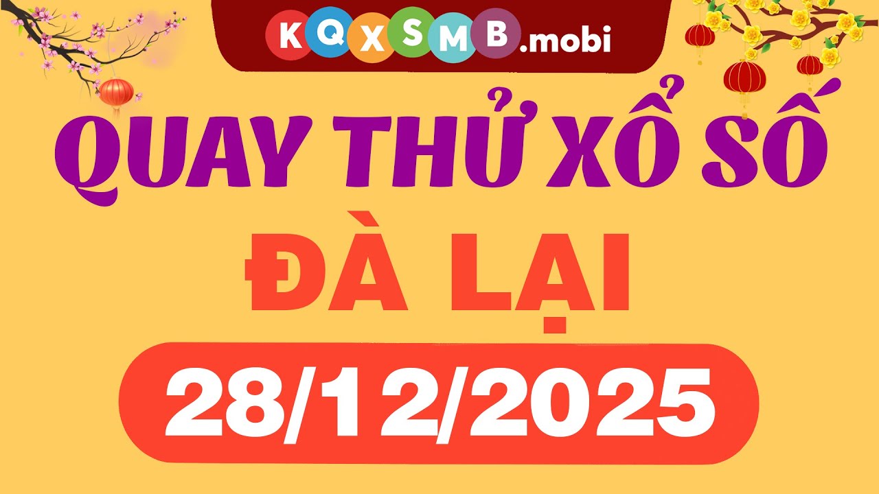 Quay thử xổ số Đà Lạt ngày 28/12/2025 - Quay thử xổ số kiến thiết Đà ...