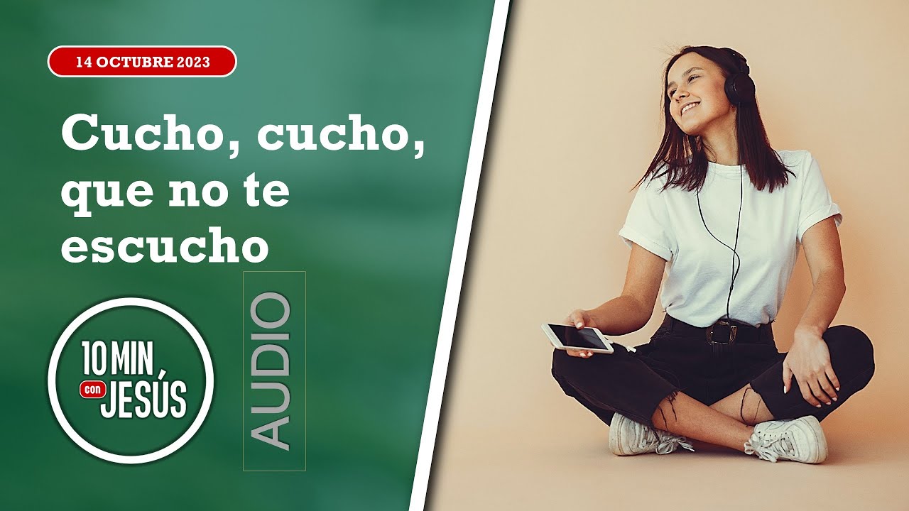 10 Minutos con Jesús. Cucho, cucho, que no te escucho (14-10-2023) - YouTube