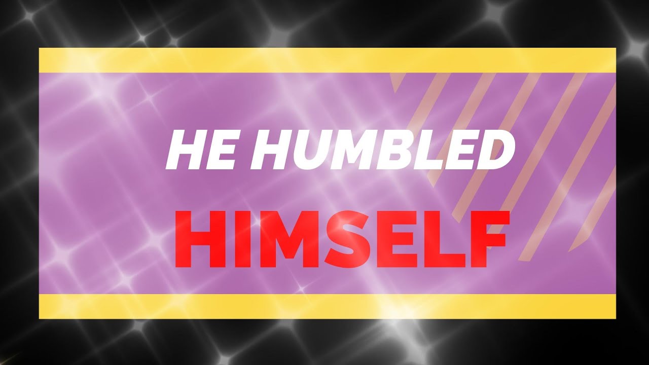 HE HUMBLED HIMSELF - YouTube