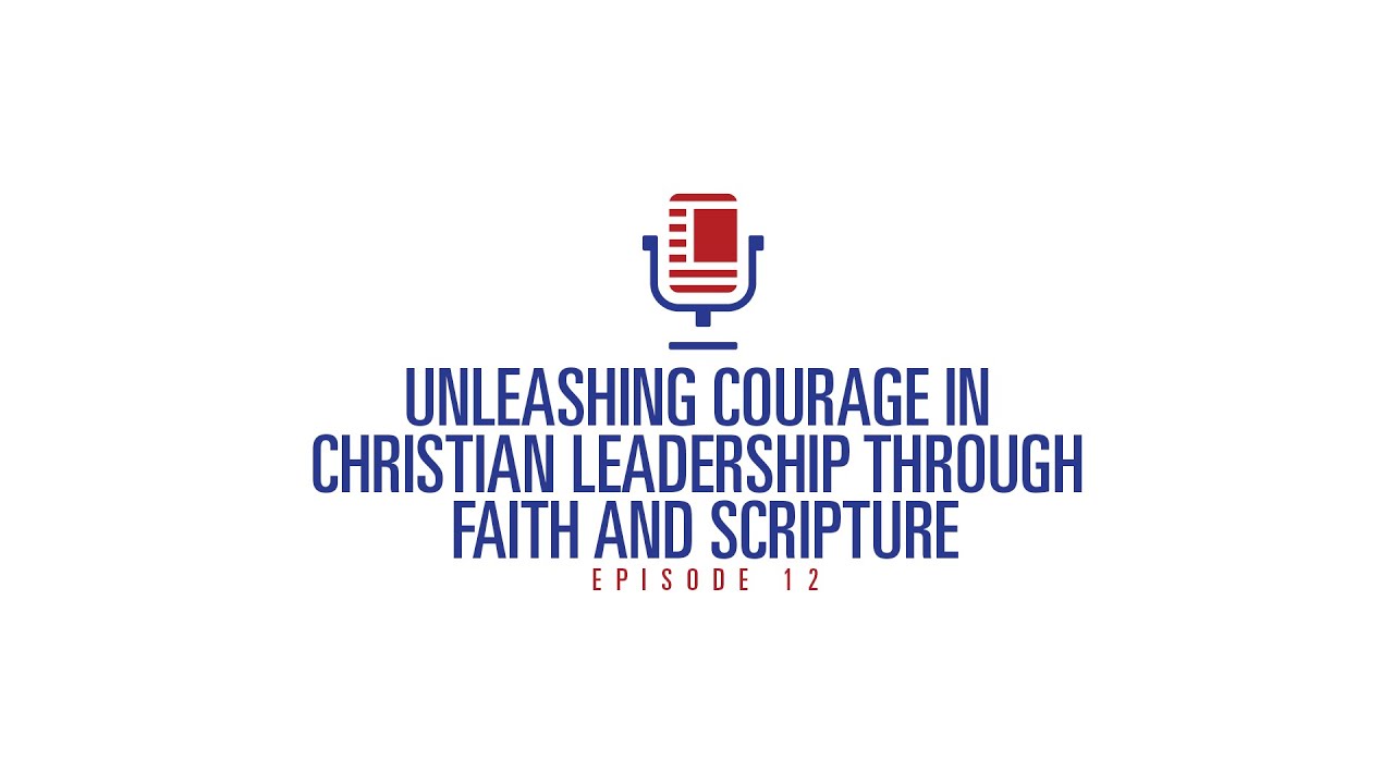 Unleashing Courage in Christian Leadership Through Faith and Scripture ...