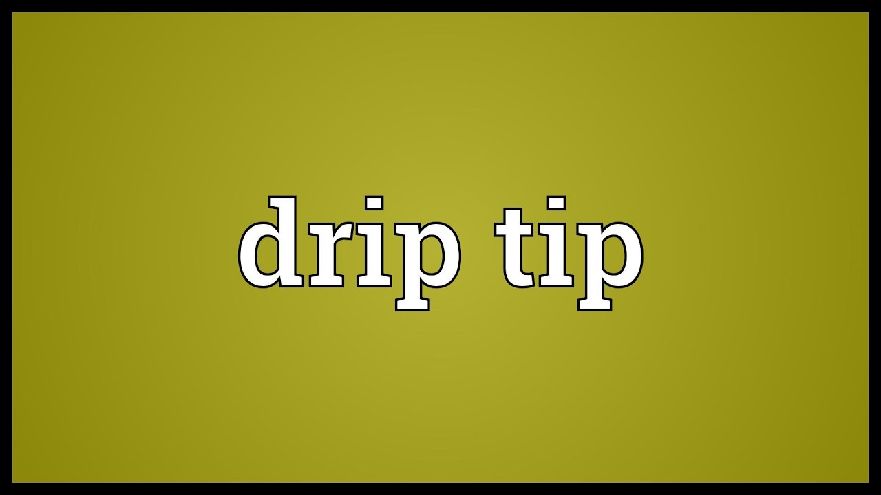 Drip Tip Meaning YouTube drip-tip-meaning-youtube