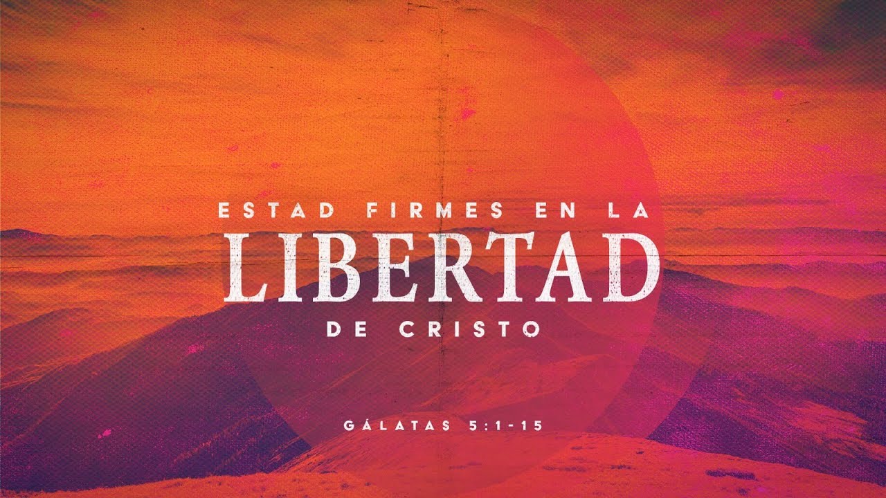 Estad Firmes en la Libertad de Cristo: Gálatas 5:1-15 (Predicación ...