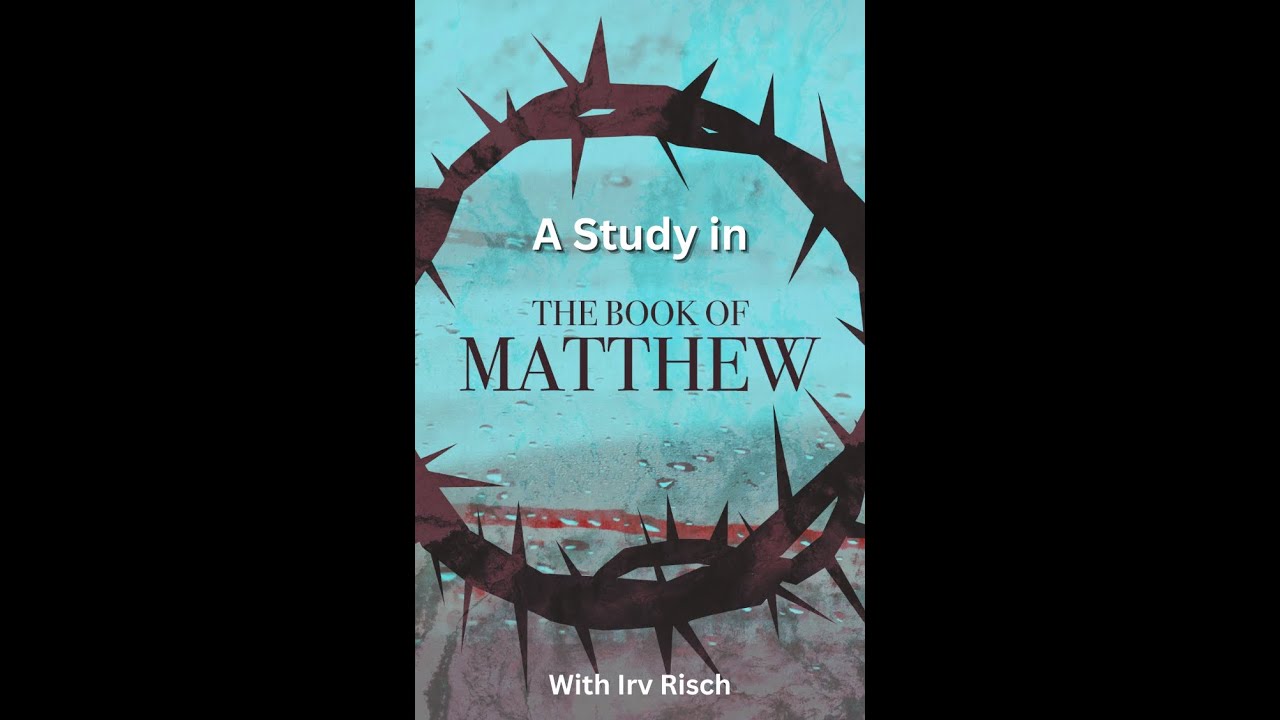 A Verse by Verse Study in the Gospel of Matthew ESV with Irv Risch ...
