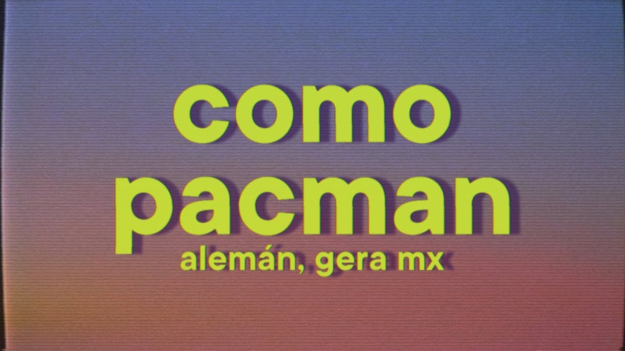 Alemán, Gera MX - Como Pacman [Letra] - YouTube
