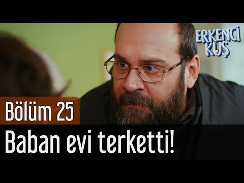 Erkenci Kuş 25. Bölüm - Baban Evi Terketti!
