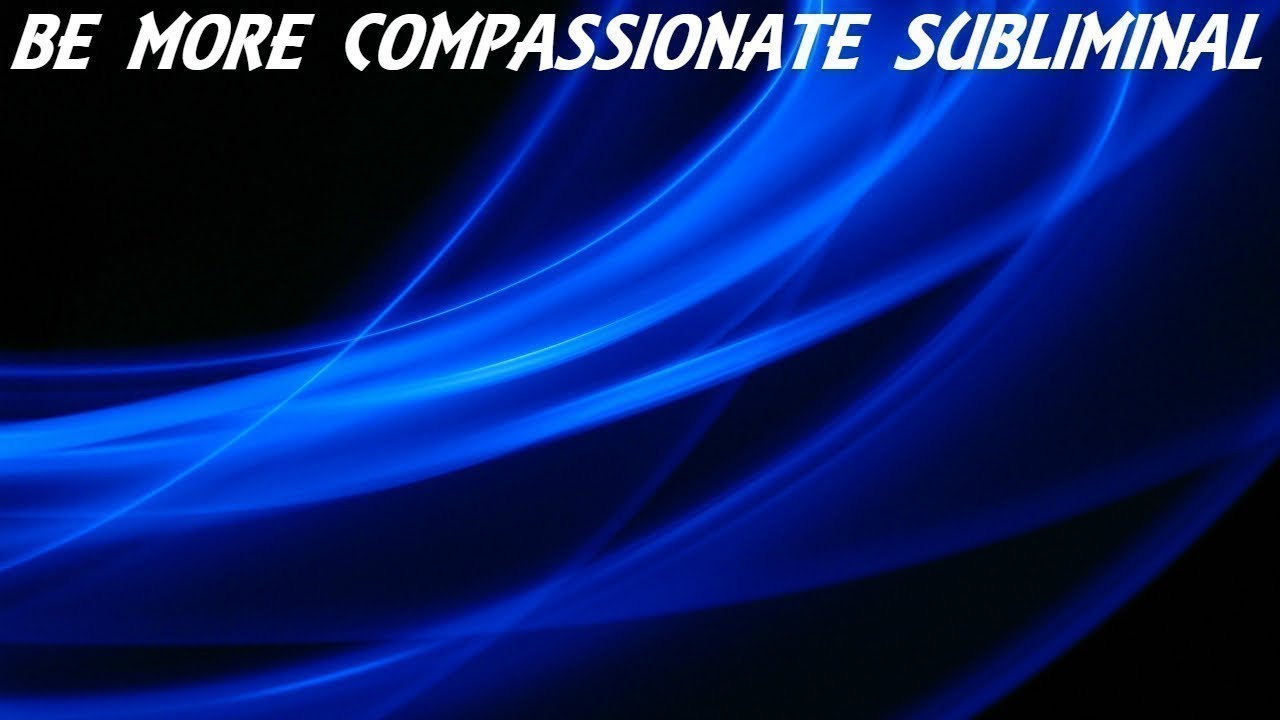 Be More Compassionate Subliminal (Audio + Visual) - YouTube