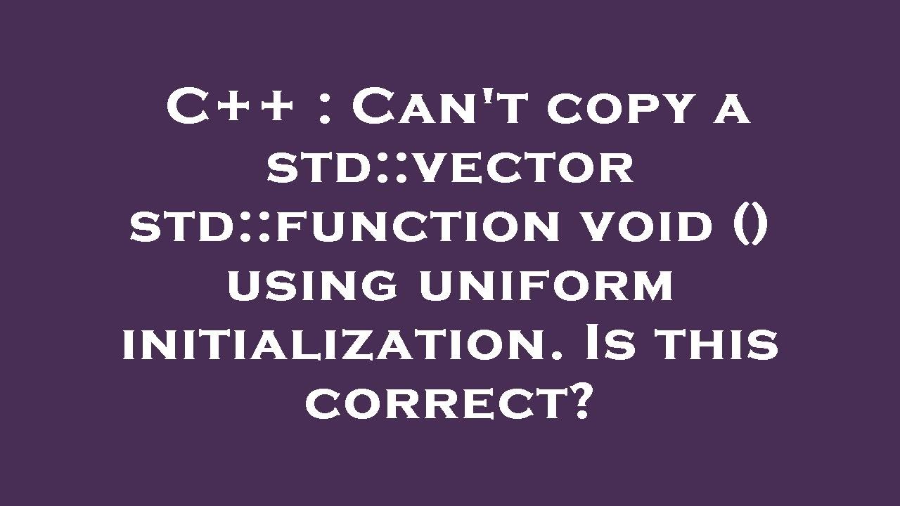 C++ : Can't copy a std::vector std::function void () using uniform ...