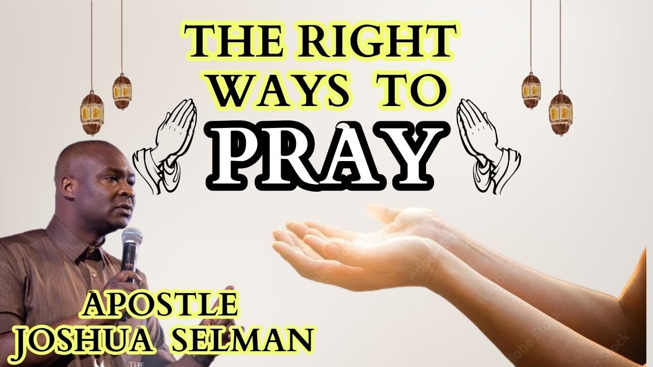 POWERFUL || THE RIGHT WAY TO PRAY || HOW TO PRAY EFFECTIVELY || APOSTLE ...