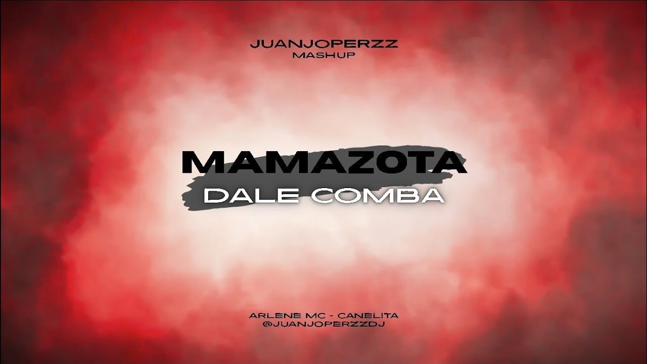MAMAZOTA X DALE COMBA - ARLENE MC & CANELITA | JUANJOPERZZ MASHUP - YouTube