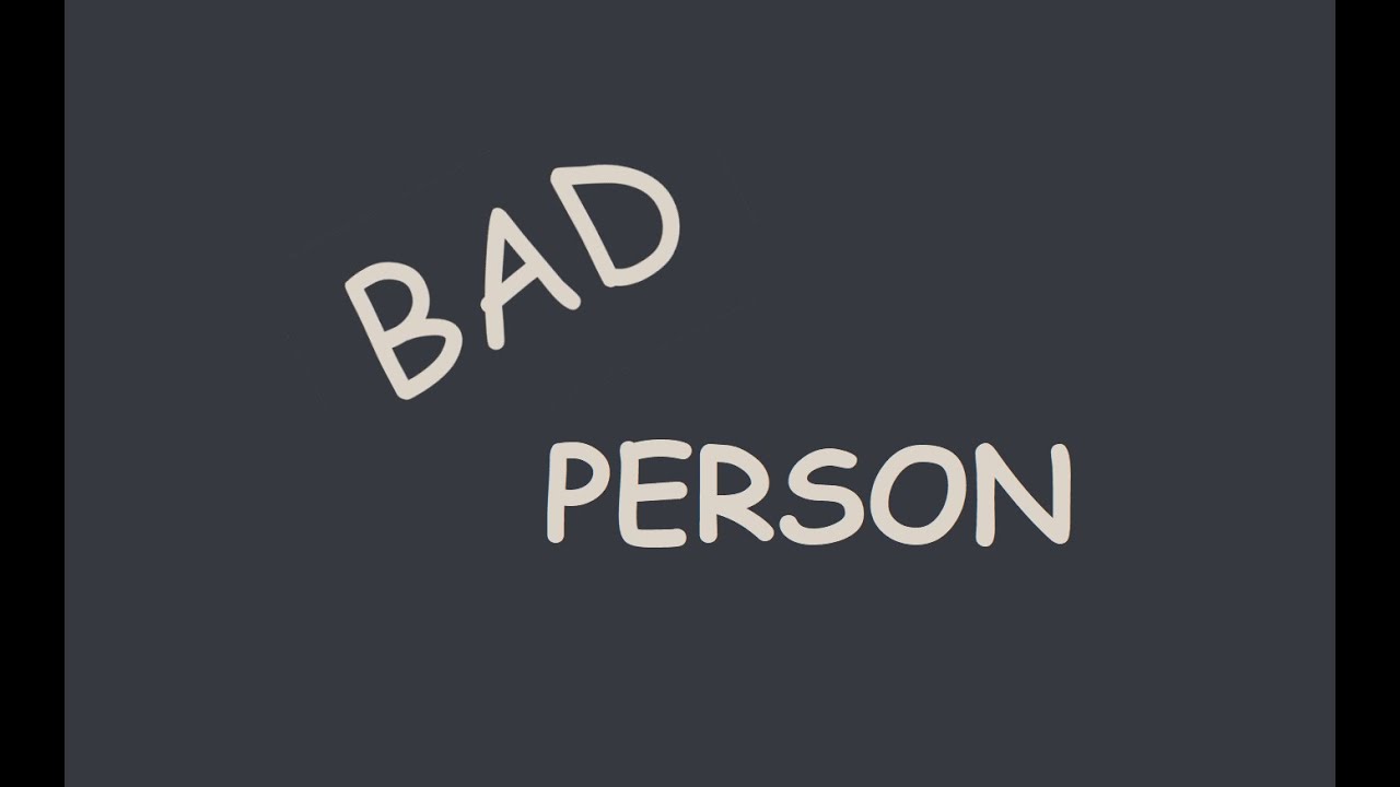 I'm a bad person - YouTube