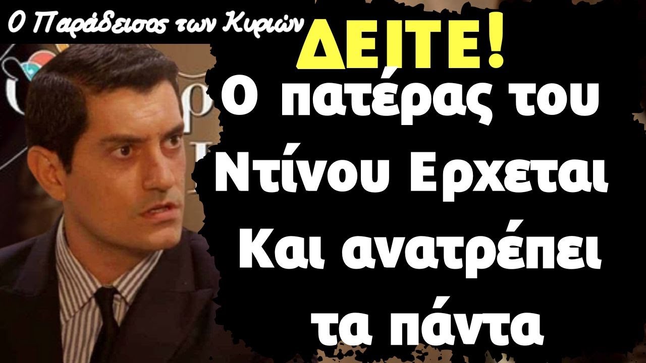 Ο παράδεισος των κυριών Spoiler: ΔΕΙΤΕ! Ο πατέρας του Ντίνου Ερχεται ...